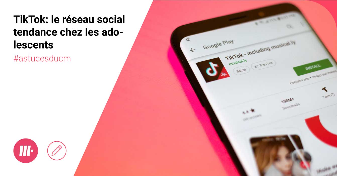 TikTok: le réseau social tendance chez les adolescents - macomm-digitale